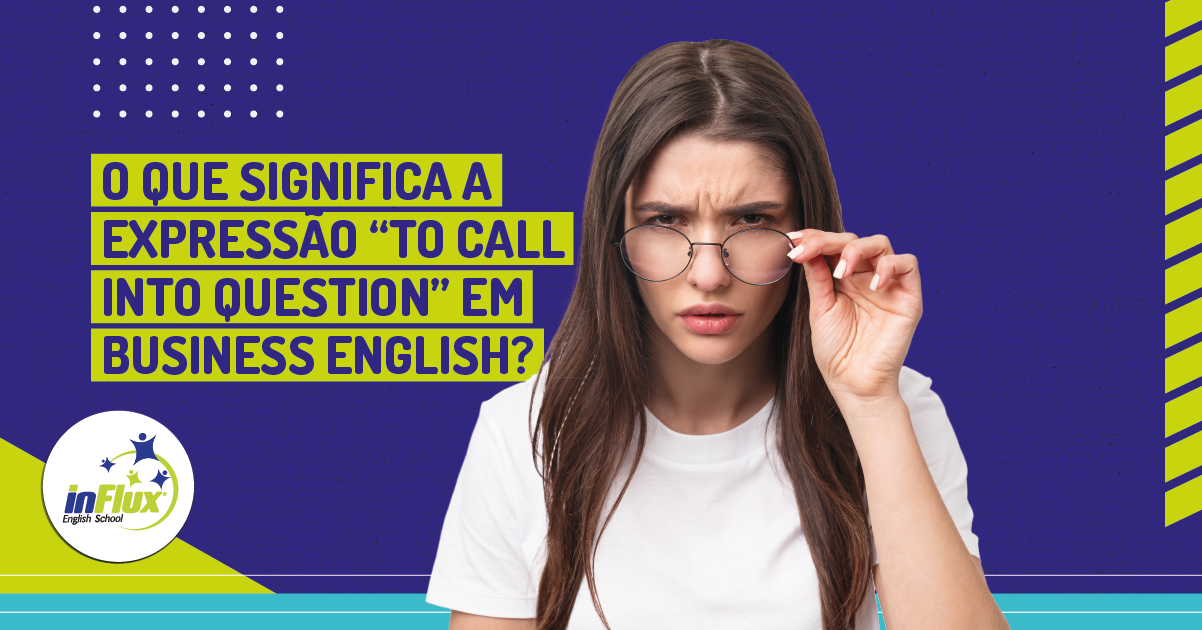 O que significa a expressão "to call into question" em Business English ...